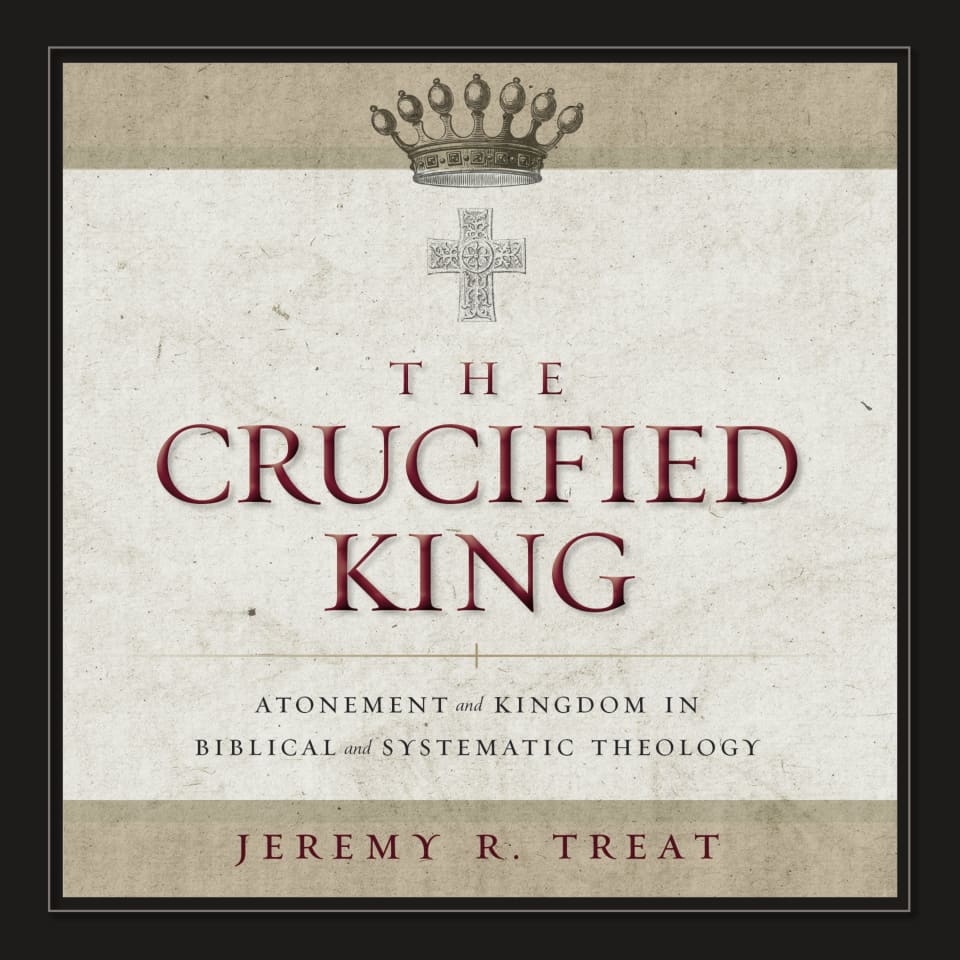 The Crucified King by Jeremy R. Treat & Michael Horton - Audiobook