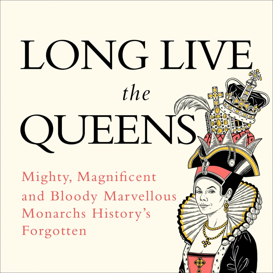 Long Live the Queens: Mighty, Magnificent and Bloody Marvellous ...