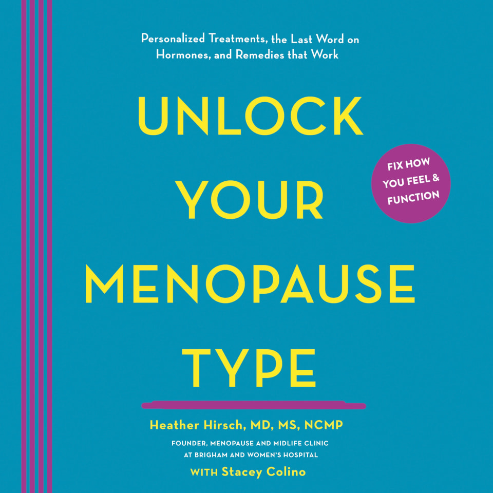 Unlock Your Menopause Type by Heather Hirsch MD, MS, NCMP & Stacey ...