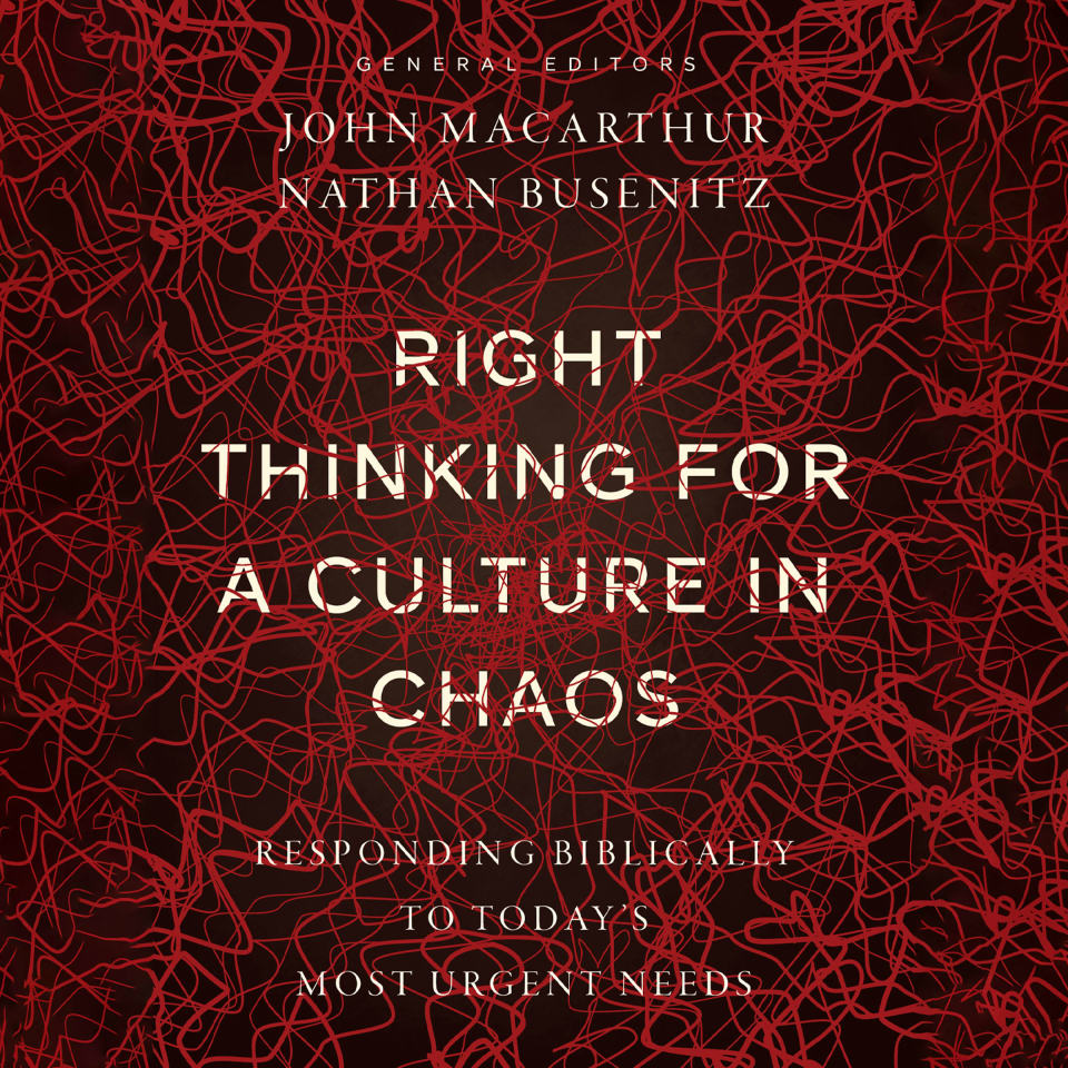 Right Thinking for a Culture in Chaos by John MacArthur & Nathan ...