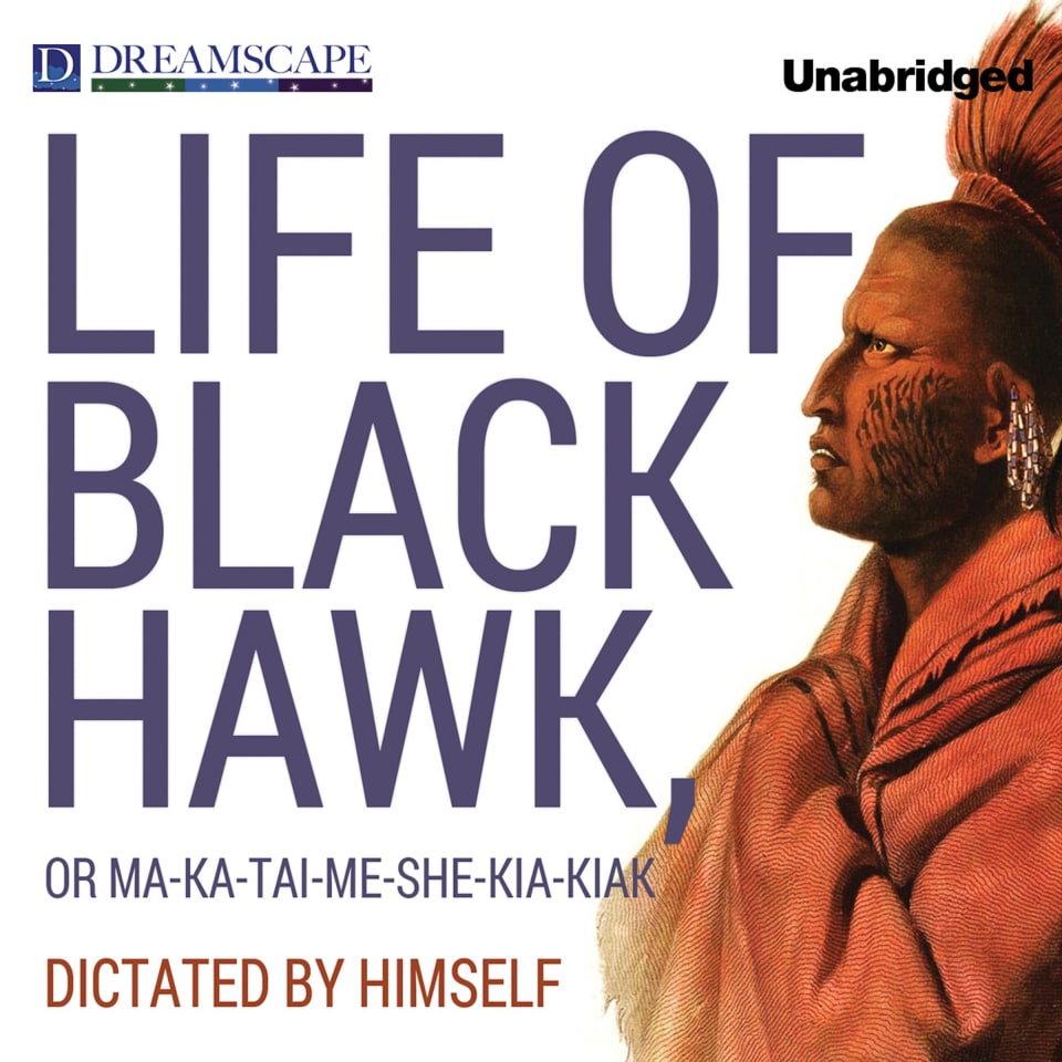 The Life of Black Hawk, or Ma-ka-tai-me-she-kia-kiak by Black Hawk ...