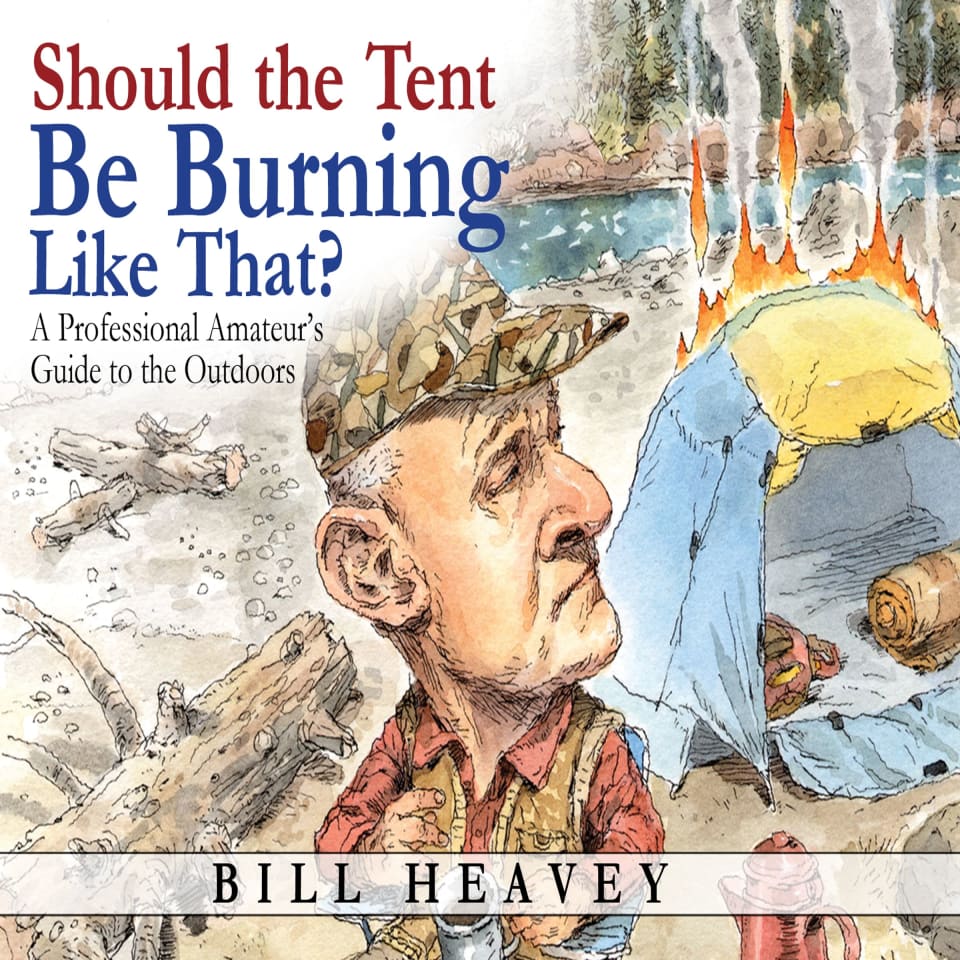 Should the Tent Be Burning Like That? by Bill Heavey - Audiobook