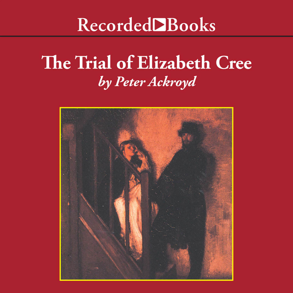 The Trial of Elizabeth Cree by Peter Ackroyd - Audiobook