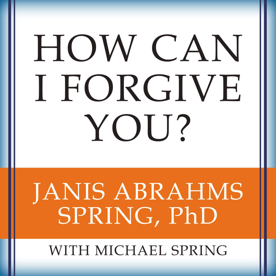 How Can I Forgive You? by Janis A. Spring, PhD & Michael Spring - Audiobook
