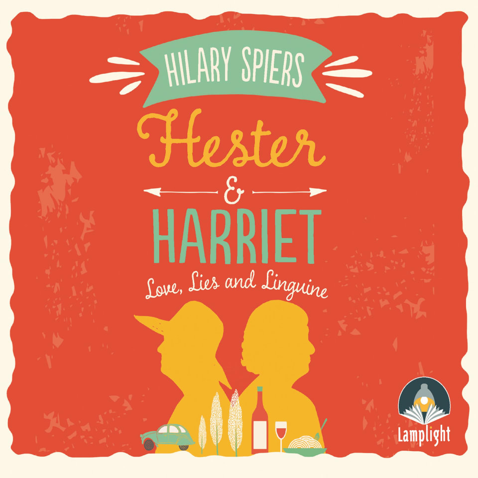 Hester and Harriet: Love, Lies and Linguine by Hilary Spiers - Audiobook