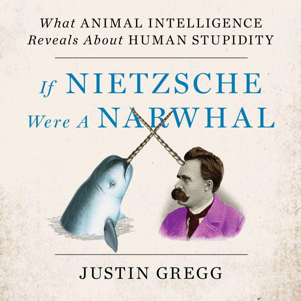 If Nietzsche Were a Narwhal by Justin Gregg - Audiobook