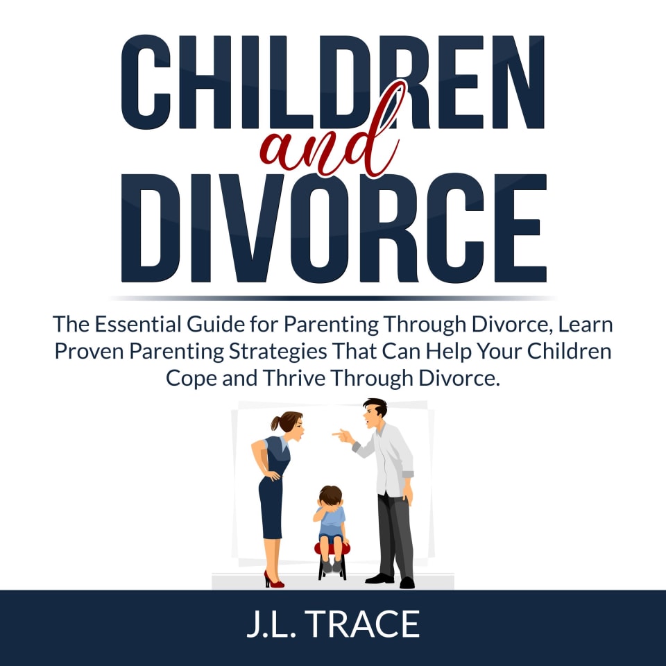 Children and Divorce: The Essential Guide for Parenting Through Divorce ...