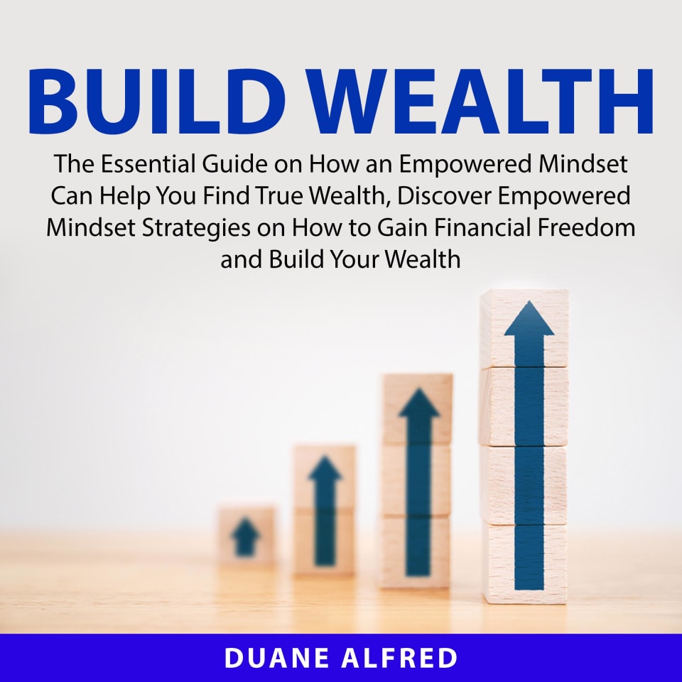Build Wealth: The Essential Guide on How an Empowered Mindset Can Help ...