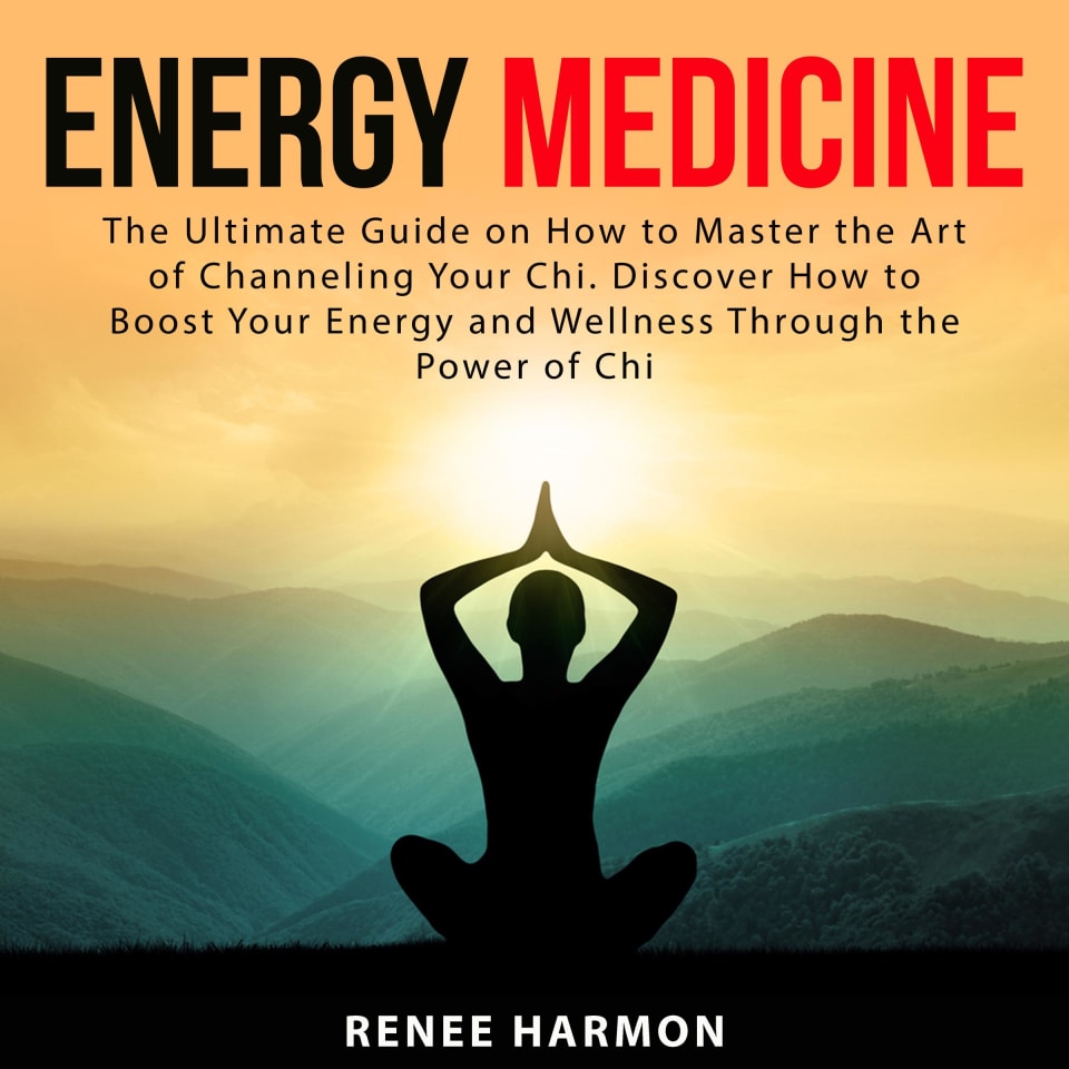 Energy Medicine: The Ultimate Guide on How to Master the Art of ...
