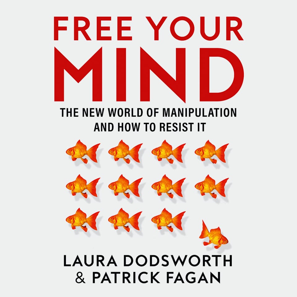Free Your Mind: The new world of manipulation and how to resist it by ...