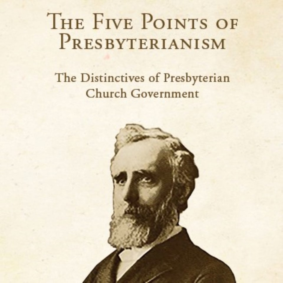 The Five Points of Presbyterianism: The Distinctives of Presbyterian ...