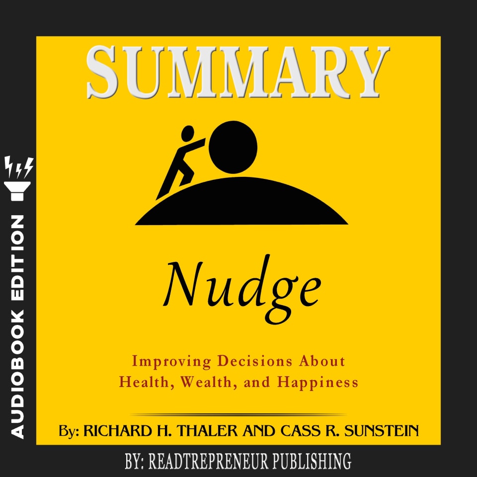Summary of Nudge: Improving Decisions About Health, Wealth, and ...