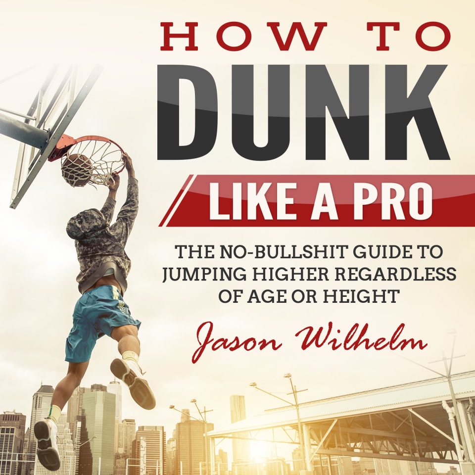 How to Dunk Like a Pro: The No-Bullshit Guide to Jumping Higher ...