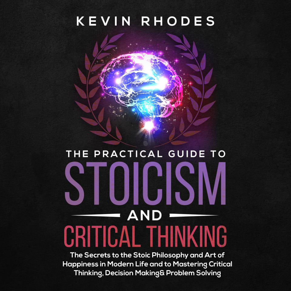 The Practical Guide to Stoicism and Critical Thinking: The Secrets to ...