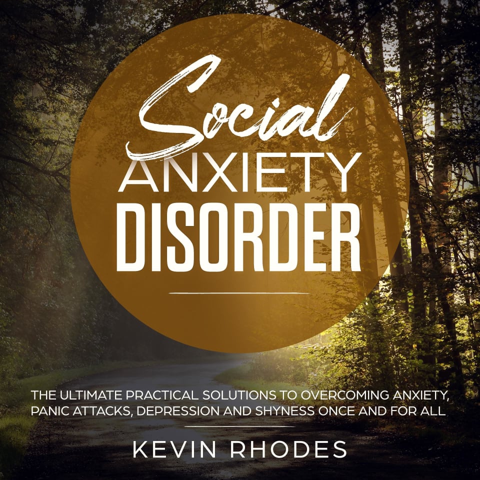 Social Anxiety Disorder: The Ultimate Practical Solutions To Overcoming ...
