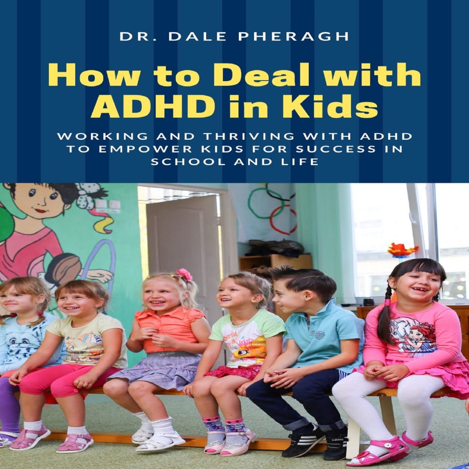 How to Deal with ADHD in Kids: Working and Thriving with ADHD to ...