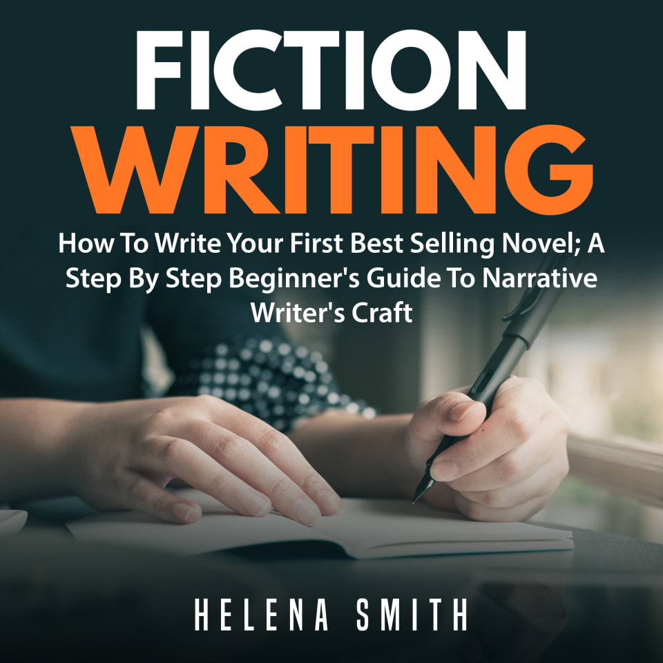 Fiction Writing: How To Write Your First Best Selling Novel; A Step By ...