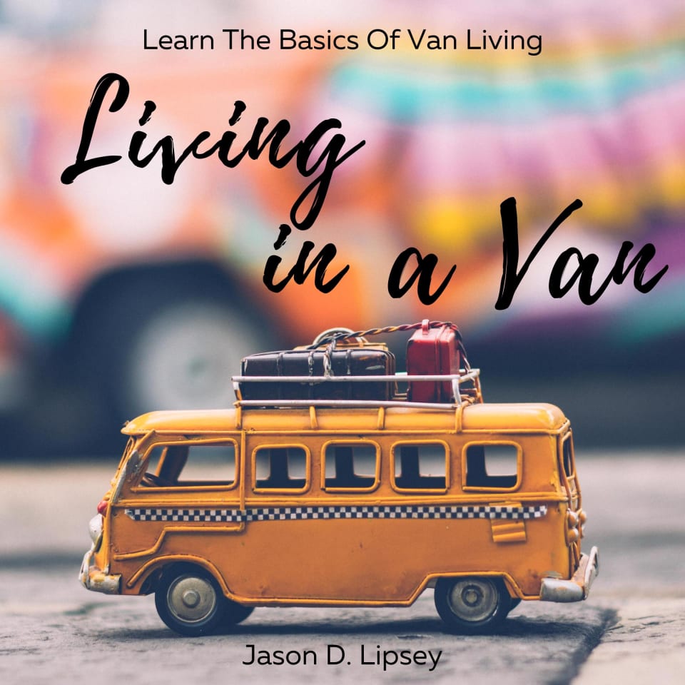 Living In a Van Learn the basics of van living by Jason D. lipsey ...