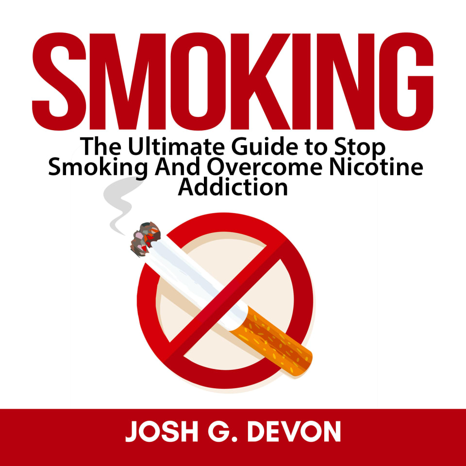 Smoking: The Ultimate Guide to Stop Smoking And Overcome Nicotine ...