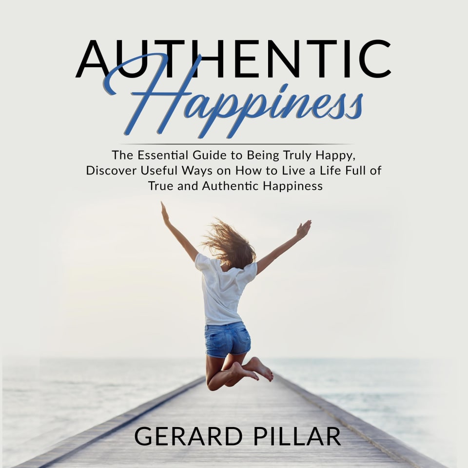 Authentic Happiness: The Essential Guide to Being Truly Happy, Discover ...