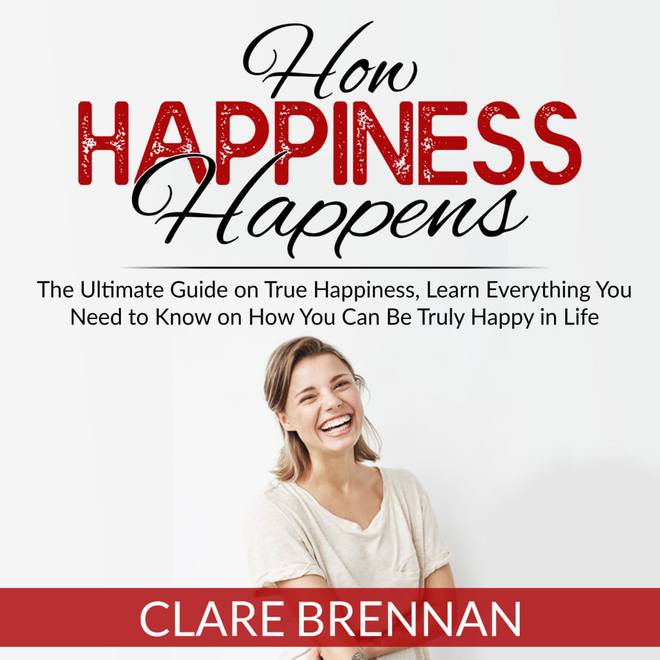 How Happiness Happens: The Ultimate Guide on True Happiness, Learn ...