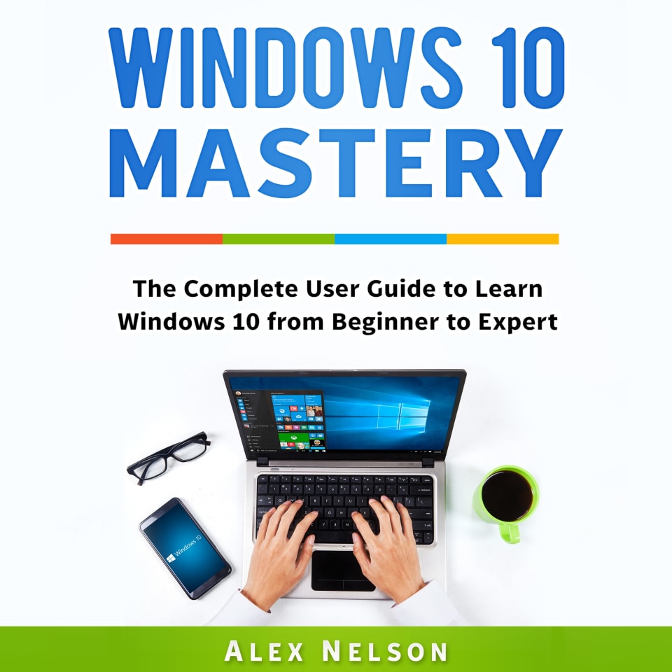 Windows 10 Mastery: The Complete User Guide to Learn Windows 10 from ...