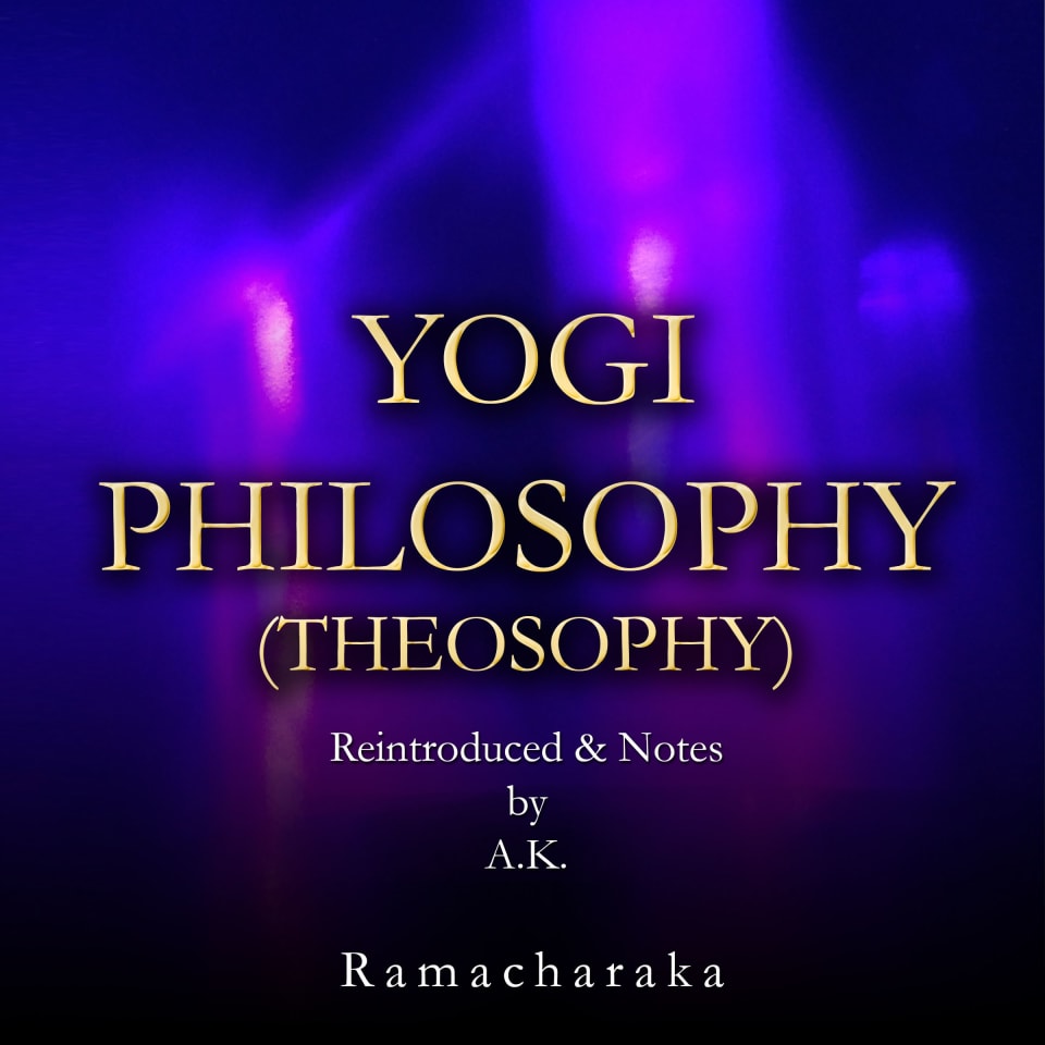 Yogi Philosophy (Theosophy) by Ramacharaka (Reintroduced and notes by A ...