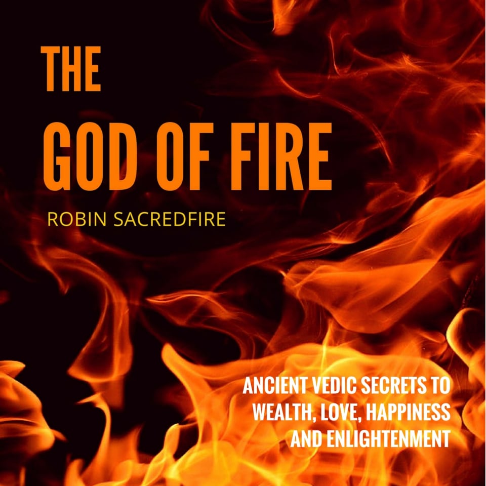 The God of Fire: Ancient Vedic Secrets to Wealth, Love, Happiness and ...