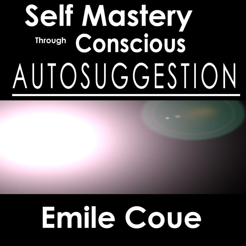 Self Mastery Through Conscious Autosuggestion by Emile Coué - Audiobook