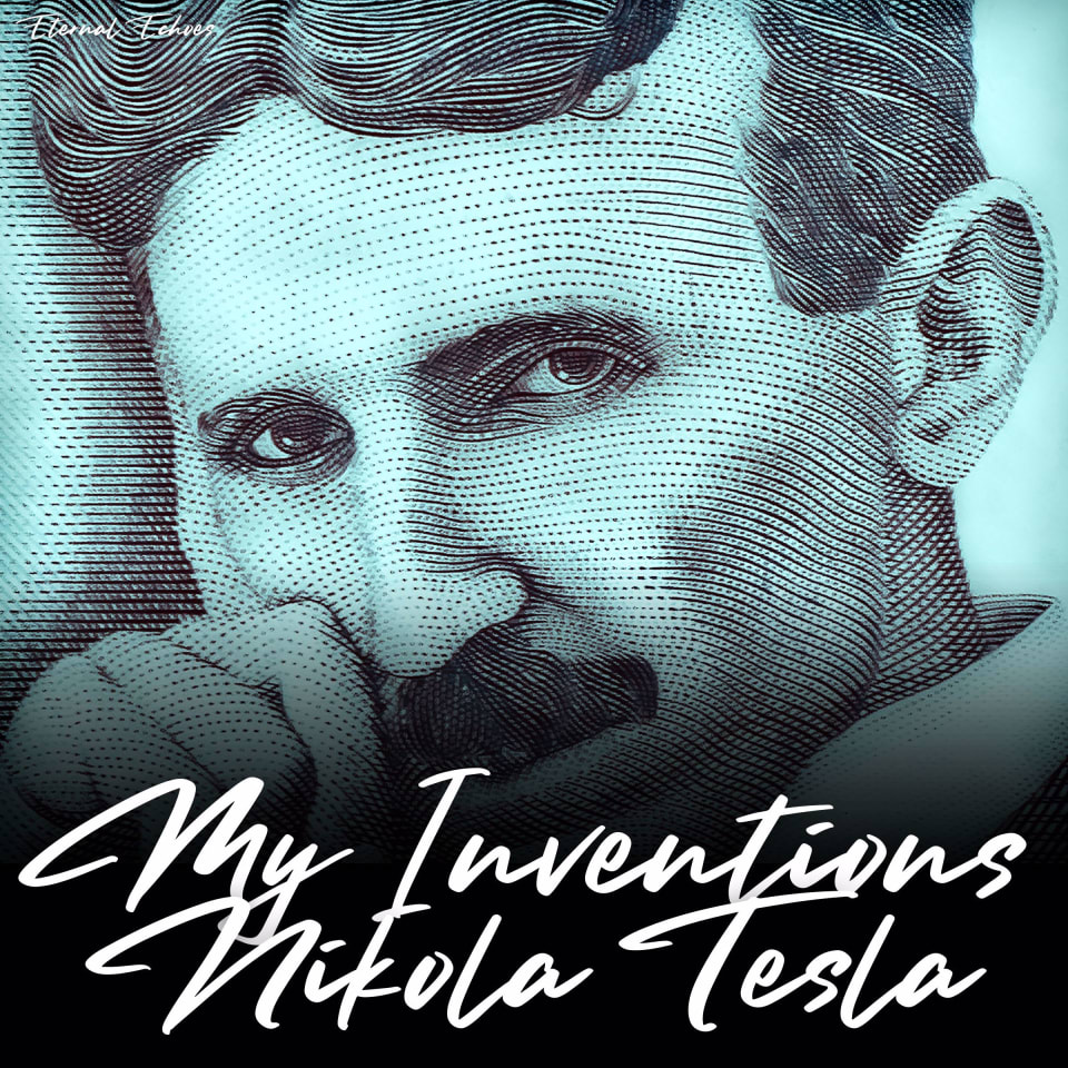 My Inventions: The Autobiography of Nikola Tesla (Unabridged Version ...