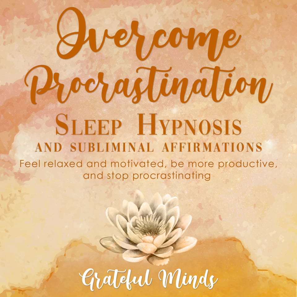 Overcome Procrastination: Sleep Hypnosis and Subliminal Affirmations by Grateful Minds - Audiobook