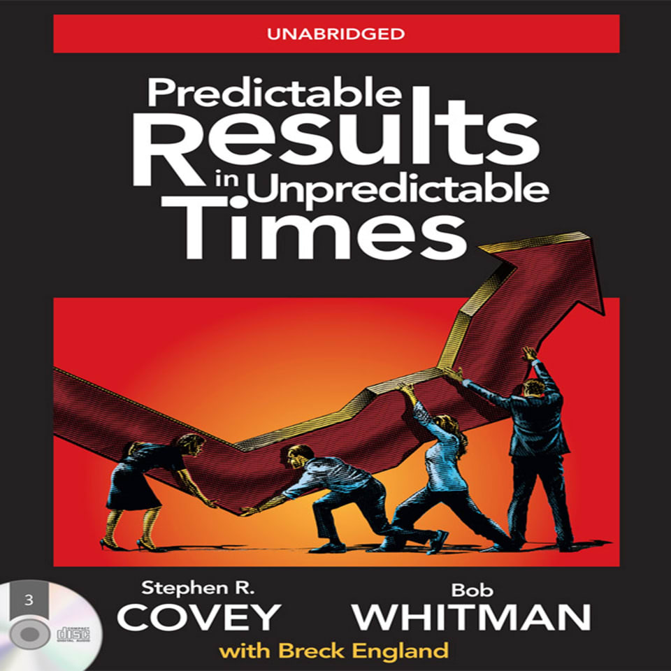 Predictable Results in Unpredictable Times by Bob Whitman & Stephen R ...