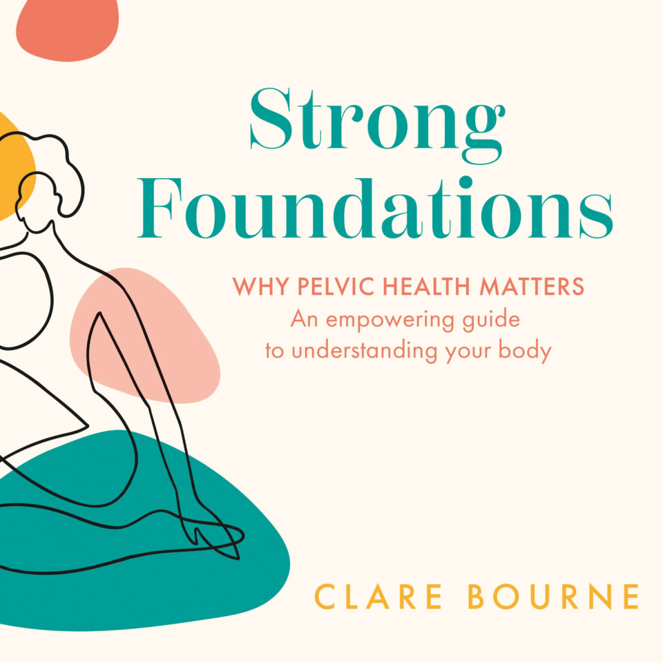 Strong Foundations: Why pelvic health matters – An empowering guide to understanding your body ...