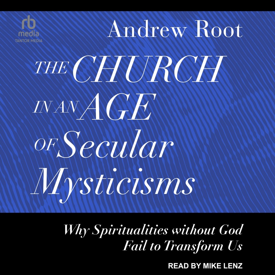 The Church in an Age of Secular Mysticisms by Andrew Root - Audiobook