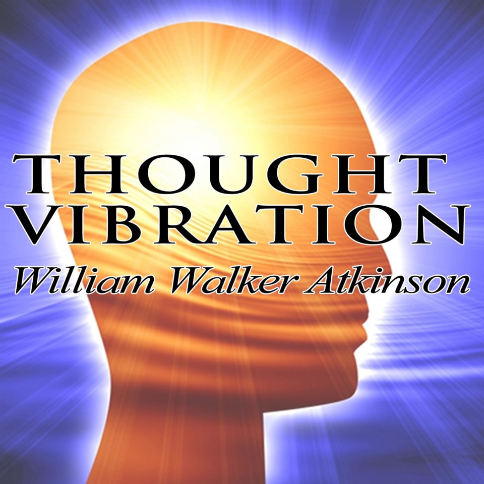 Thought Vibration by William Walker Atkinson - Audiobook