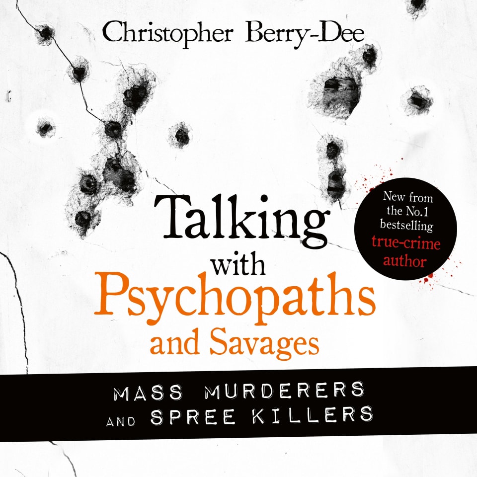 Talking with Psychopaths and Savages: Mass Murderers and Spree Killers ...