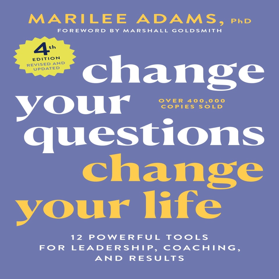 Change Your Questions, Change Your Life, 4th Edition by Marilee Adams ... Change Your Questions, Change Your Life, 4th Edition by Marilee Adams ...