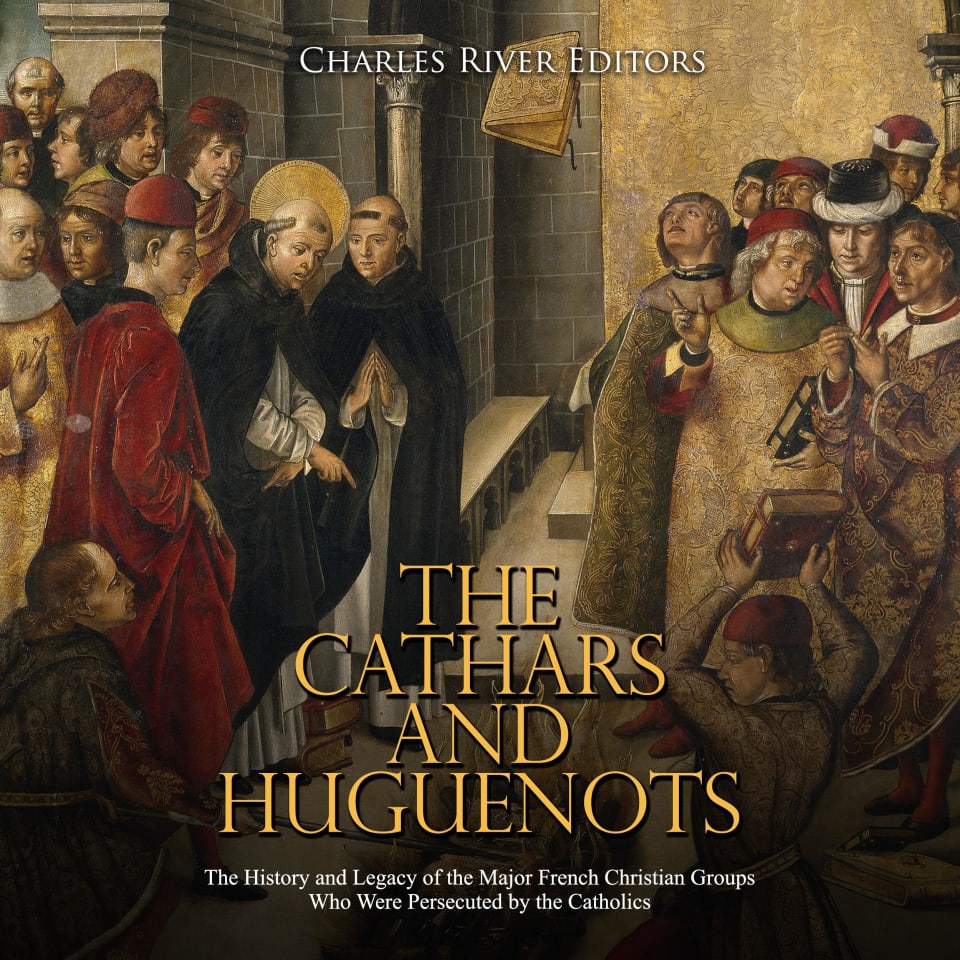 The Cathars and Huguenots: The History and Legacy of the Major French ...
