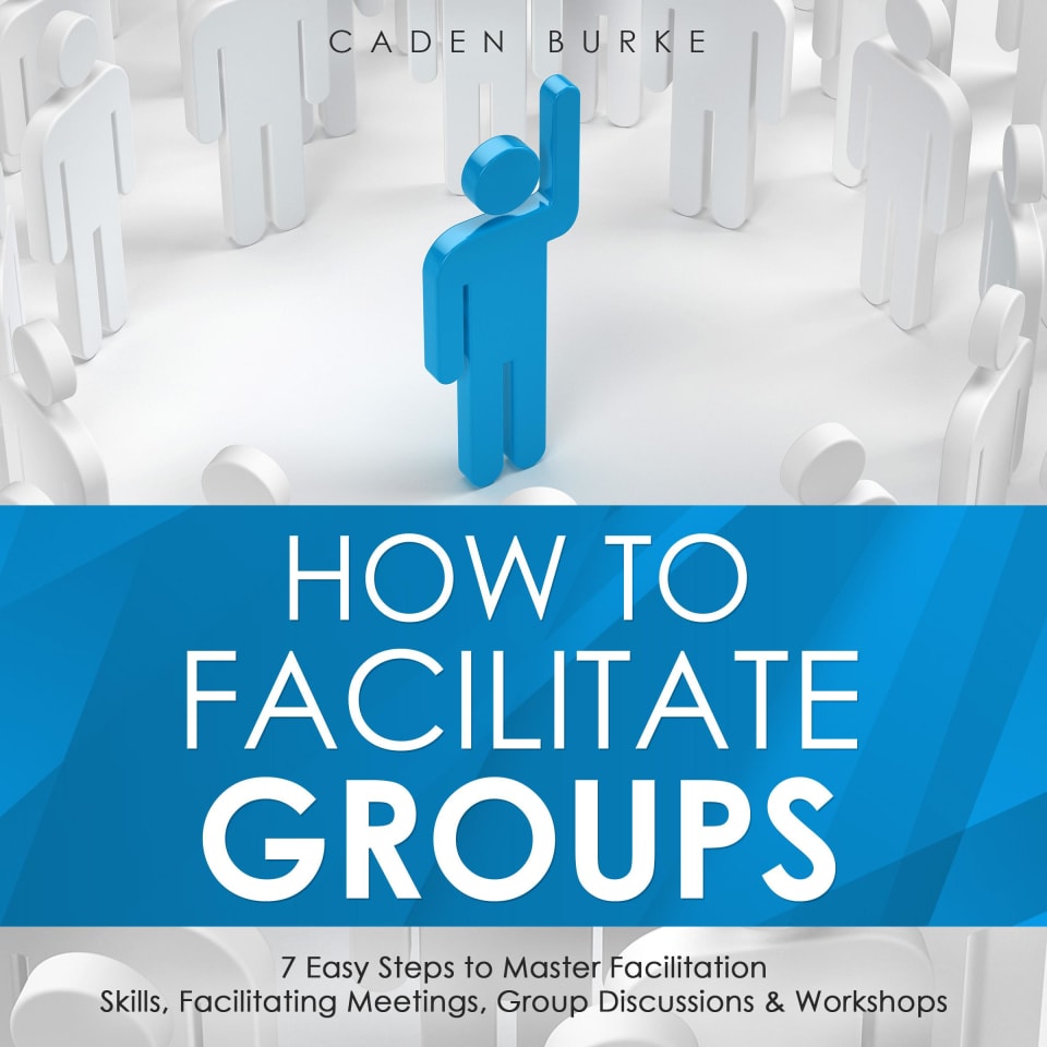 How to Facilitate Groups: 7 Easy Steps to Master Facilitation Skills ...