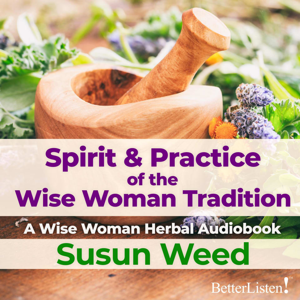 Spirit & Practice of the Wise Woman Tradition with Susun Weed by Susun ...