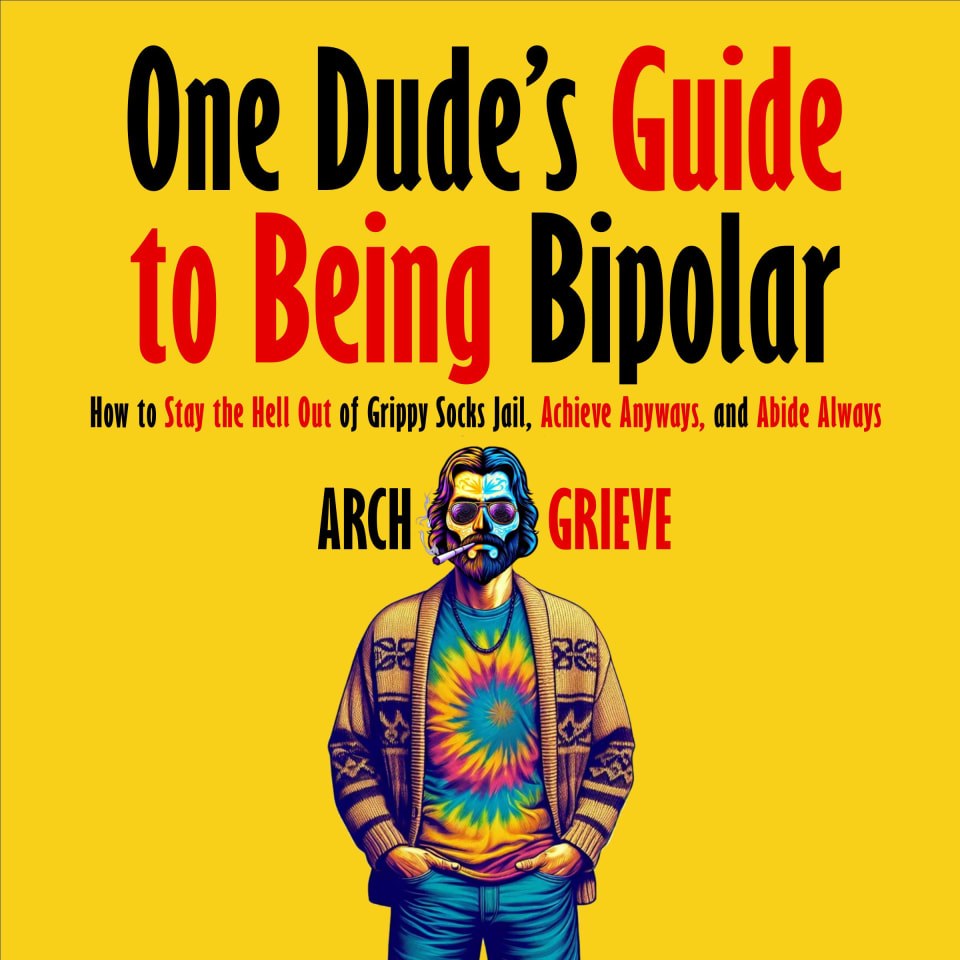 One Dude's Guide to Being Bipolar by Arch Grieve - Audiobook