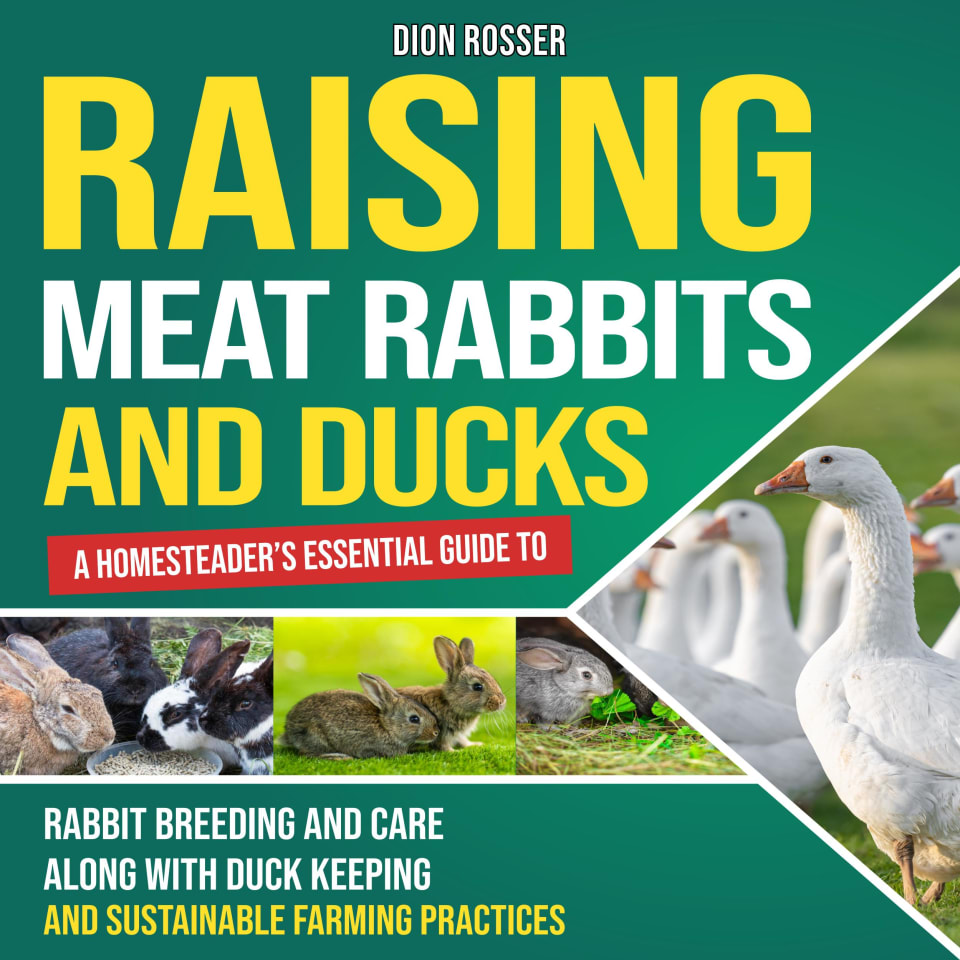 Raising Meat Rabbits and Ducks: A Homesteader’s Essential Guide to ...