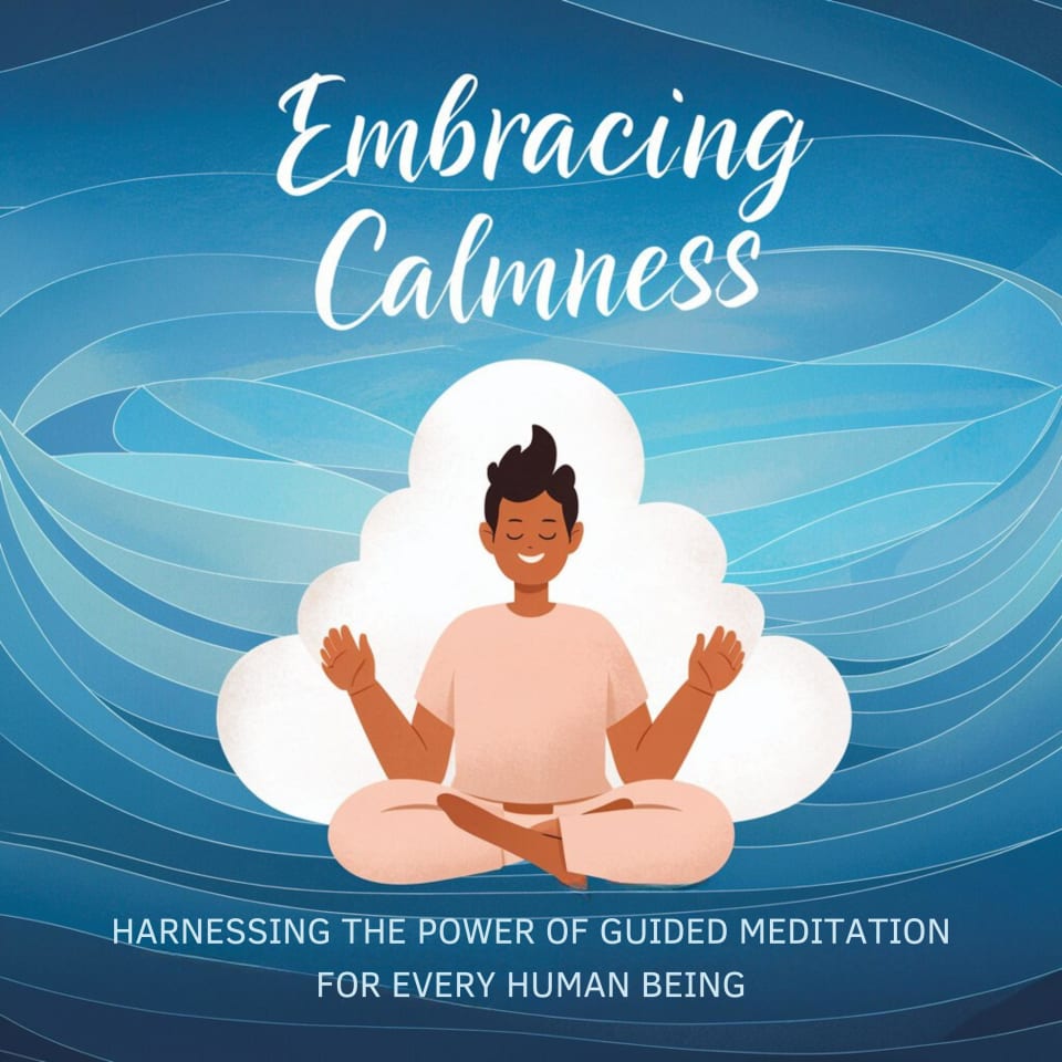 Embracing Calmness: Harnessing the Power of Guided Meditation for Every ...