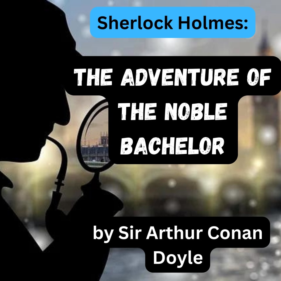 Sherlock Holmes: The Adventure of the Noble Bachelor by Arthur Conan ...