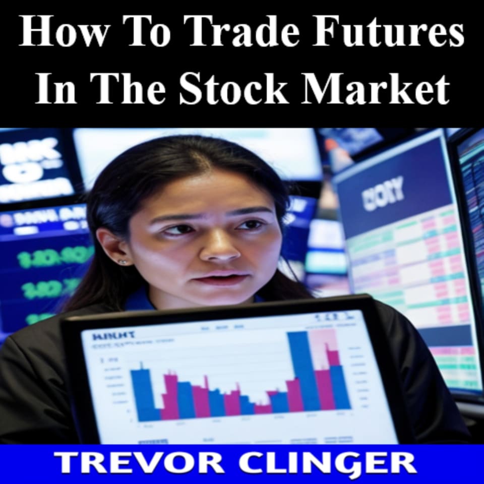 How To Trade Futures In The Stock Market by Trevor Clinger - Audiobook