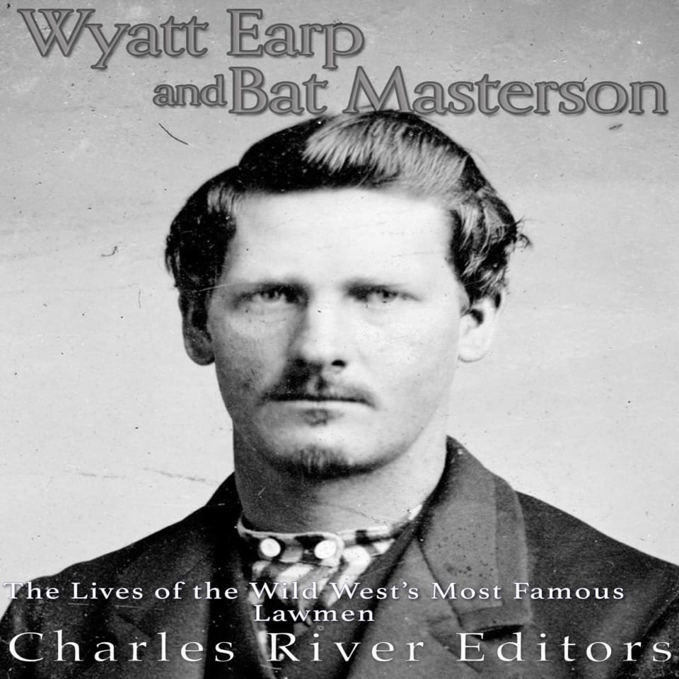 Wyatt Earp and Bat Masterson: The Lives of the Wild West’s Most Famous Lawmen by Charles River ...