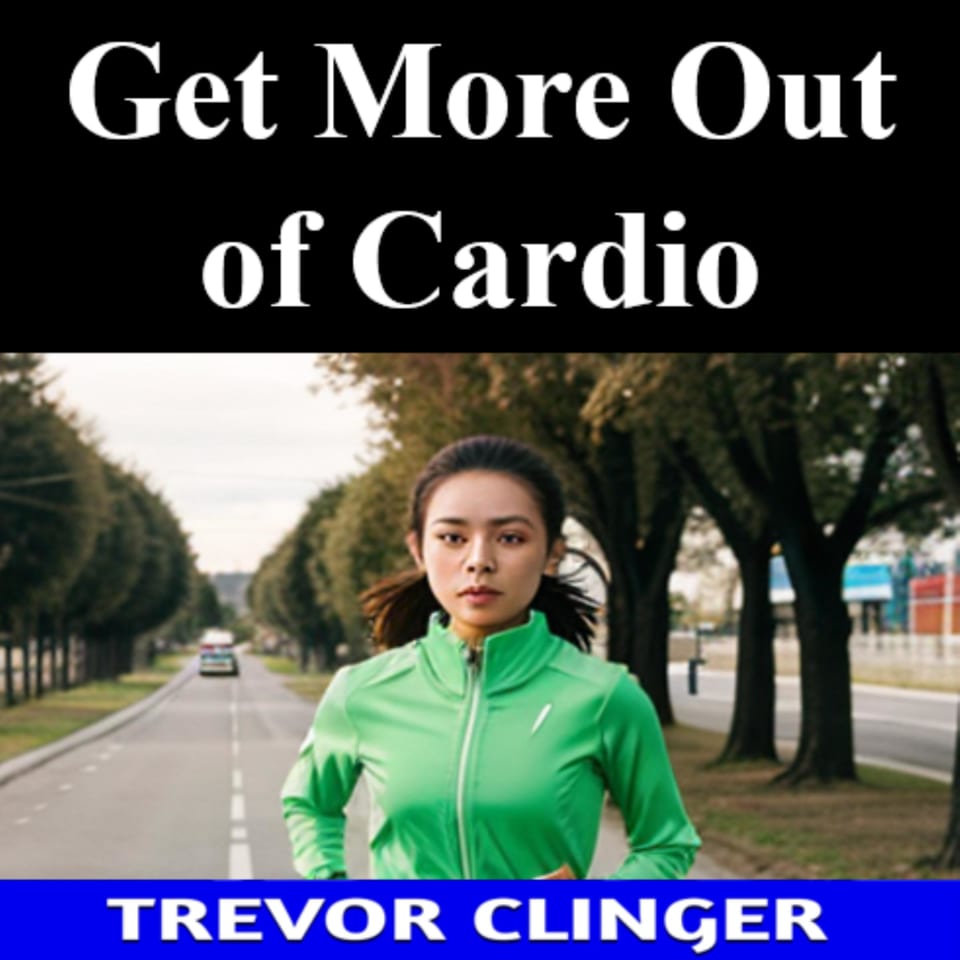 Get More Out of Cardio by Trevor Clinger - Audiobook Get More Out of Cardio by Trevor Clinger - Audiobook