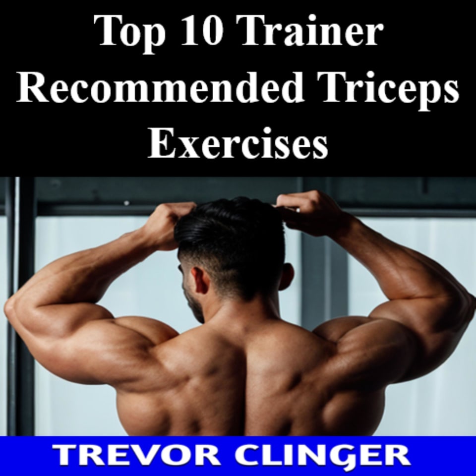 Top 10 Trainer Recommended Triceps Exercises by Trevor Clinger - Audiobook