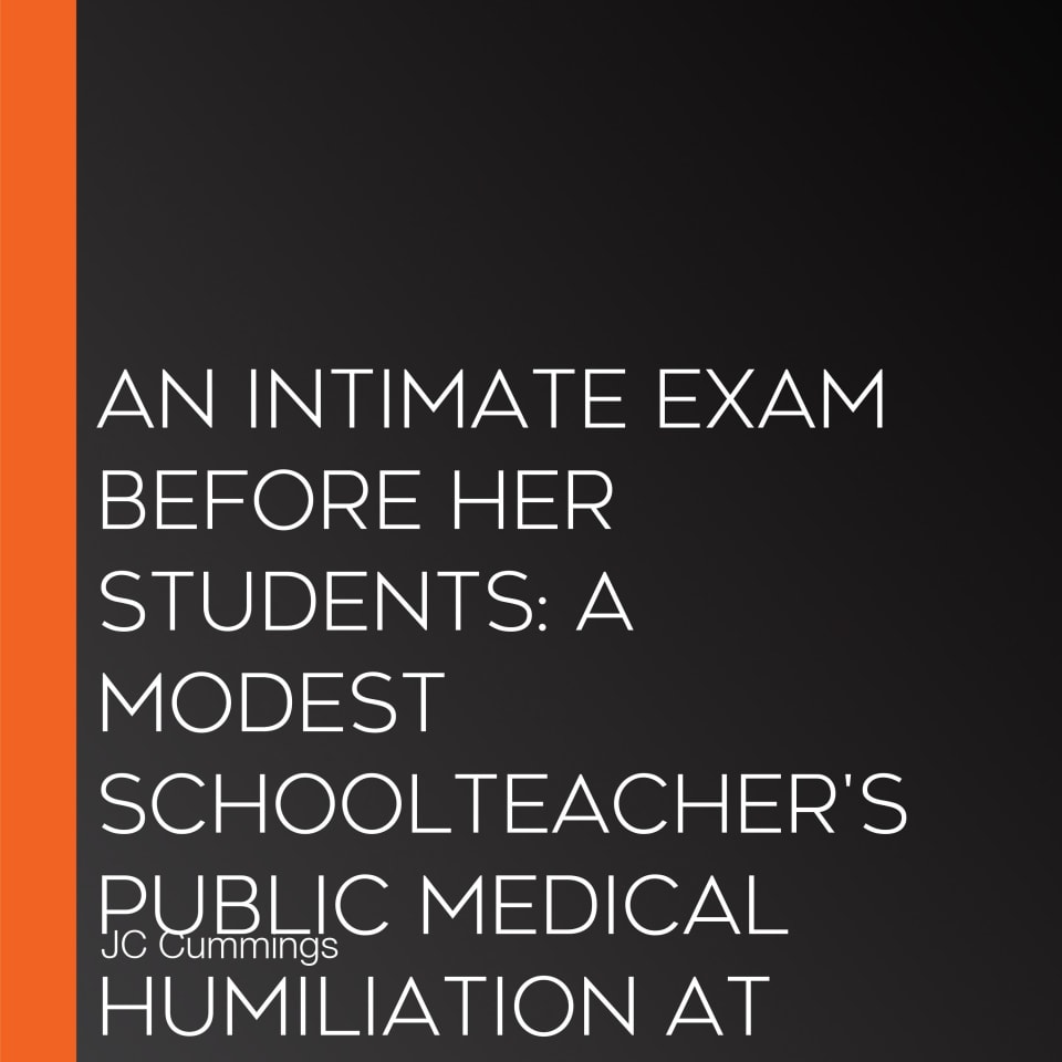 An Intimate Exam Before Her Students: A Modest Schoolteacher's Public ...