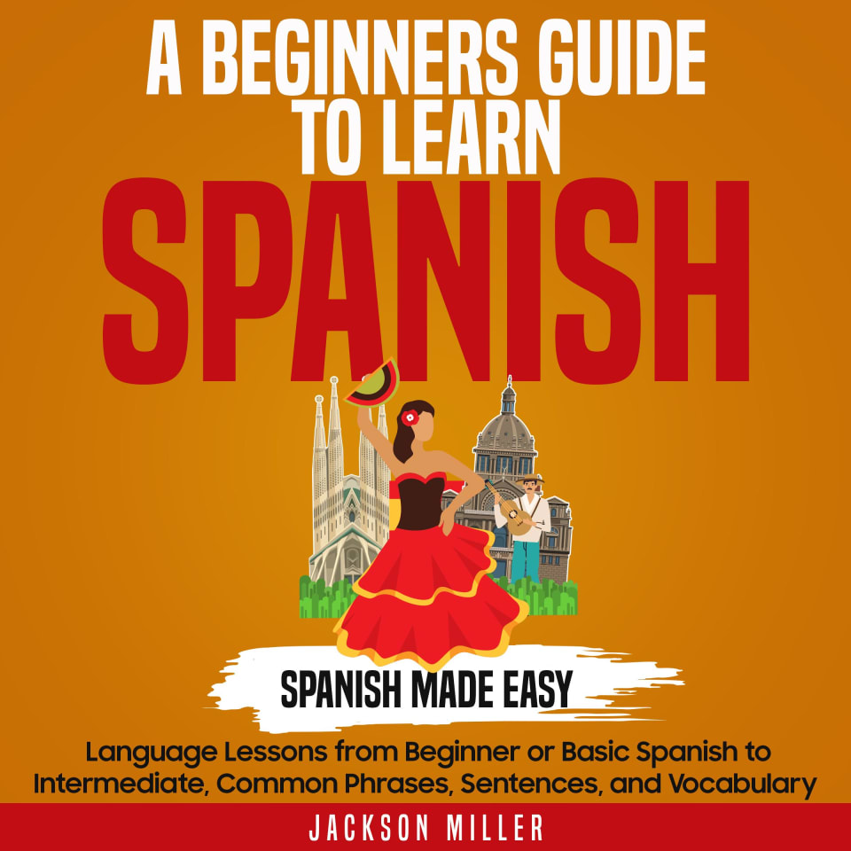 A Beginner's Guide to Learning Spanish by Jackson Miller - Audiobook
